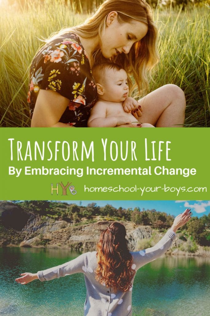 Transform Your Life By Embracing Incremental Change – Homeschool Your Boys