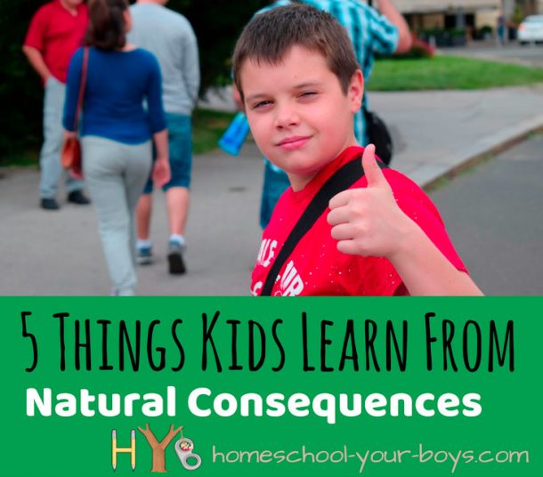 5 Things Kids Learn from Natural Consequences – Homeschool Your Boys