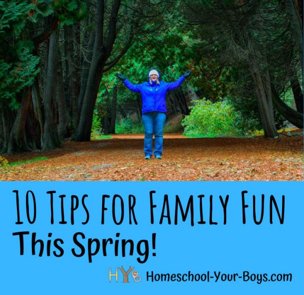 10 Tips for Family Fun This Spring - Homeschool Your Boys
