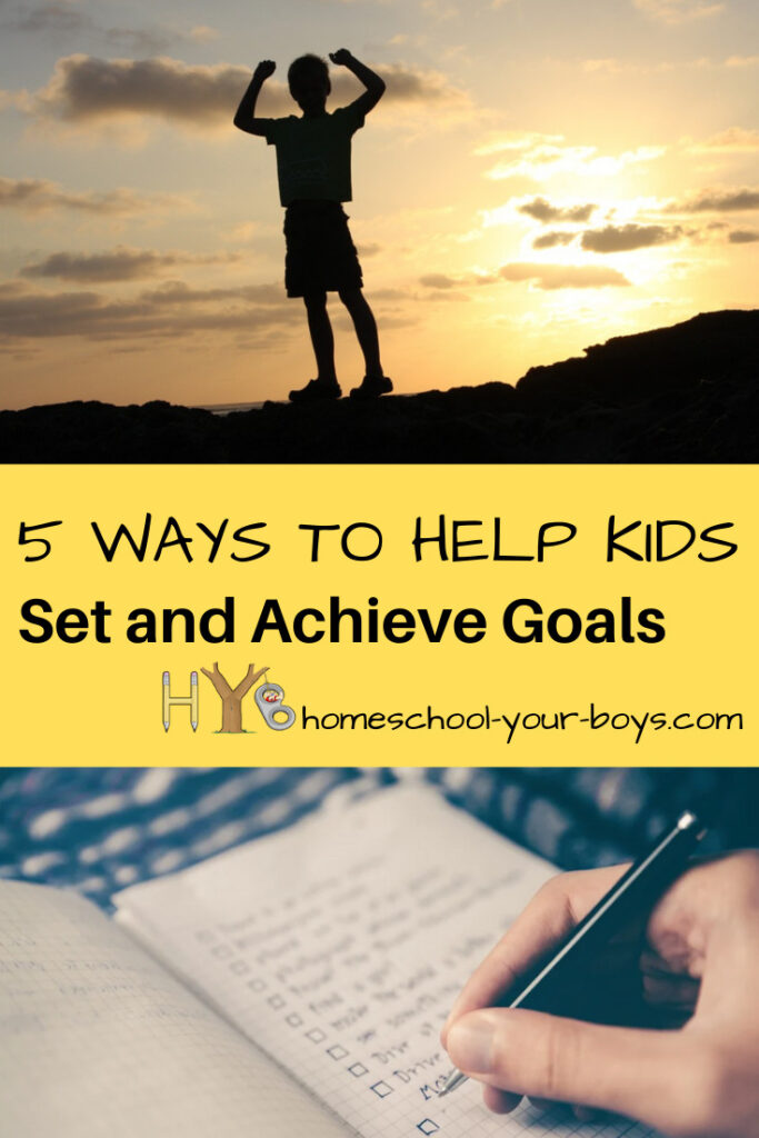 5 Ways to Help Kids Set and Achieve Goals – Homeschool Your Boys